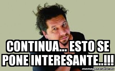 Meme Personalizado - CONTINUA... esto se pone interesante..!!! - 30292403