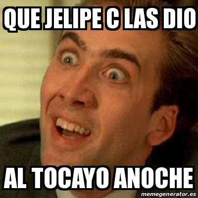 Meme No me digas - Que Jelipe c las dio Al tocayo anoche - 30294403