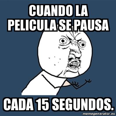 Meme Y U No - cuando la pelicula se pausa cada 15 segundos. - 30294524