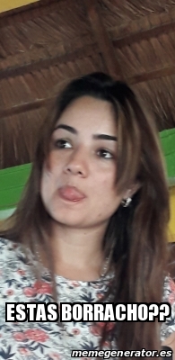 Meme Personalizado - estas borracho?? - 30295057