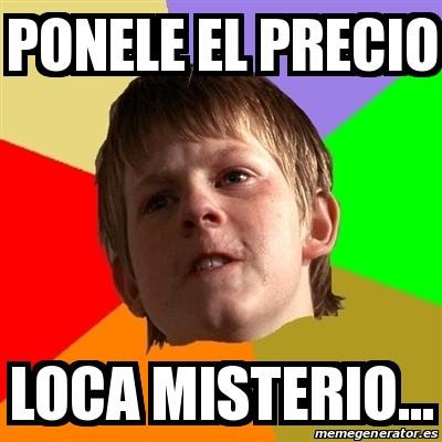 Meme Chico Malo - PONELE EL PRECIO LOCA MISTERIO... - 30295399