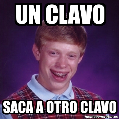 Meme Bad Luck Brian - Un clavo Saca a otro clavo - 30298361