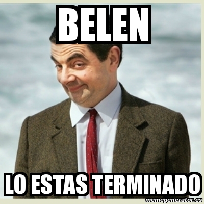 Meme Mr Bean - Belen Lo estas terminado - 30031120