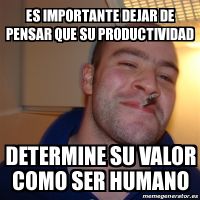 Meme Greg - es importante dejar de pensar que su productividad ...