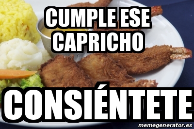 Meme Personalizado - cumple ese capricho consiÃ©ntete - 30032041