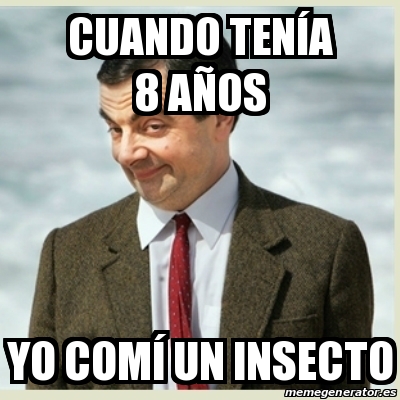 Meme Mr Bean - Cuando tenÃ­a 8 aÃ±os yo comÃ­ un insecto - 30032770