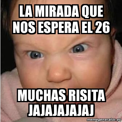 Meme Bebe furioso - La mirada que nos espera el 26 Muchas risita ...