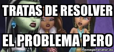 Meme Personalizado - tratas de resolver el problema pero - 30033065