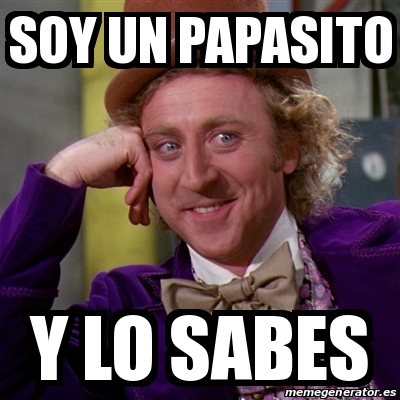 Meme Willy Wonka - Soy un papasito Y lo sabes - 30033288