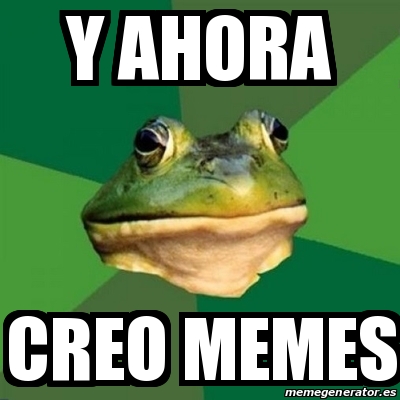 Meme Foul Bachelor Frog - y ahora creo memes - 30033863