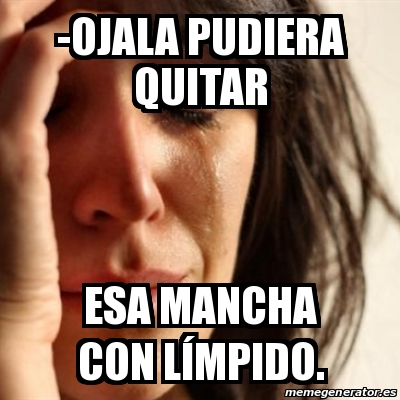 Meme Problems - -Ojala pudiera quitar esa mancha con LÃ­mpido. - 30034220