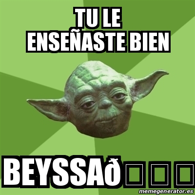Meme Yoda - Tu le enseÃ±aste bien BeyssaðŸ˜‡ - 30034565