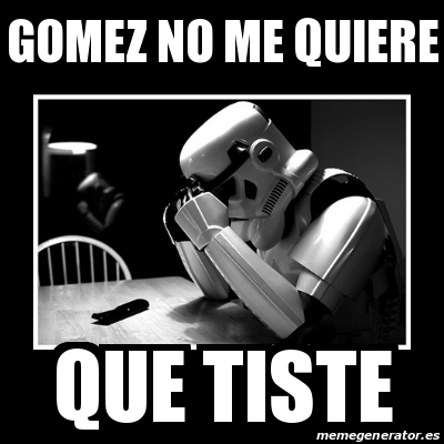 Meme Sad Trooper - gomez no me quiere que tiste - 30035560
