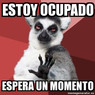 Meme Chill Out Lemur - ESTOY OCUPADO ESPERA UN MOMENTO - 30036543