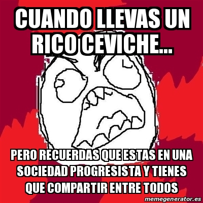 Meme Rage FU - cUANDO llevas un rico ceviche... pero recuerdas que ...