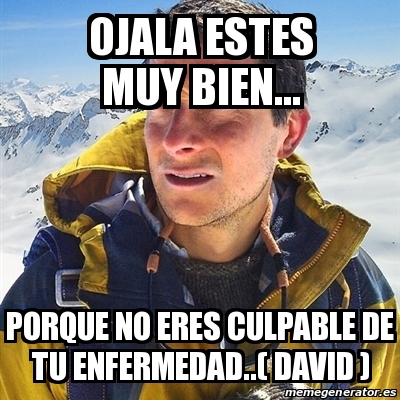 Meme Bear Grylls - ojala estes muy bien... porque no eres culpable de ...