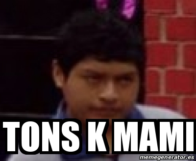 Meme Personalizado - tons k mami - 30038799