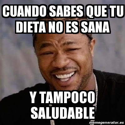 Meme Yo Dawg - cuando sabes que tu dieta no es sana y tampoco saludable ...