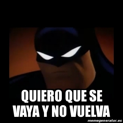 Meme Disapproving Batman - Quiero que se vaya y no vuelva - 30300477