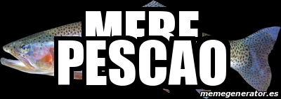 Meme Personalizado - mere pescao - 30301584