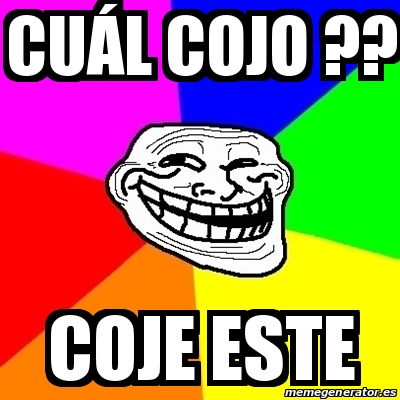 Meme Troll - CuÃ¡l cojo ?? Coje este - 30302113