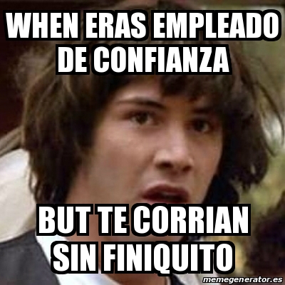 Meme Keanu Reeves - When eras empleado de confianza but te corrian sin ...