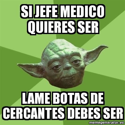Meme Yoda - Si jefe medico quieres ser Lame botas de cercantes debes ...