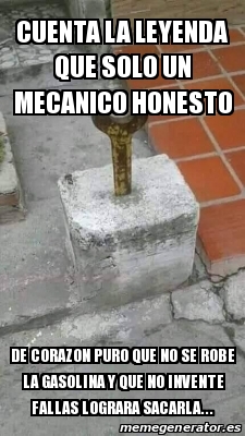 Meme Personalizado - cuenta la leyenda que solo un mecanico honesto de ...