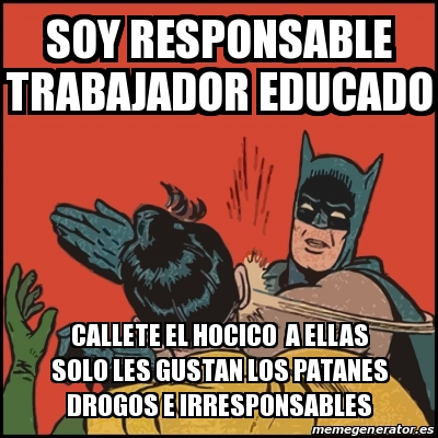 Meme Batman slaps Robin - Soy responsable trabajador educado Callete el ...