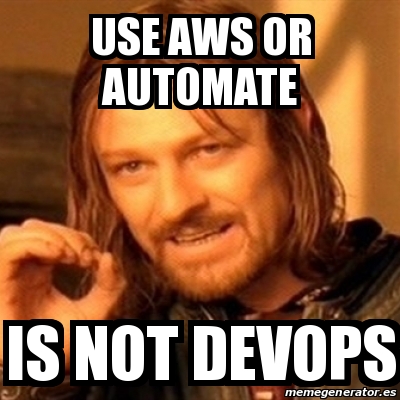 Meme Boromir - use AWS or automate is not devops - 30309163