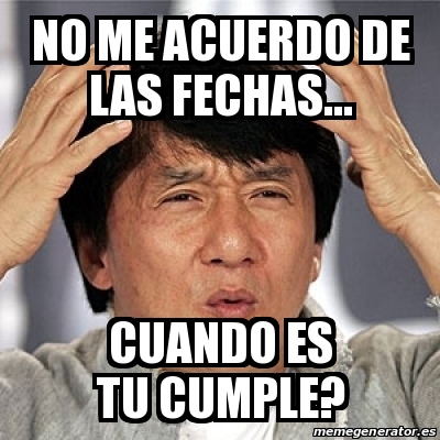 Meme Jackie Chan - No me acuerdo de las fechas... Cuando es tu cumple ...