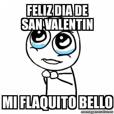 Meme Por favor - Feliz dia de san valentin Mi flaquito bello - 30309725