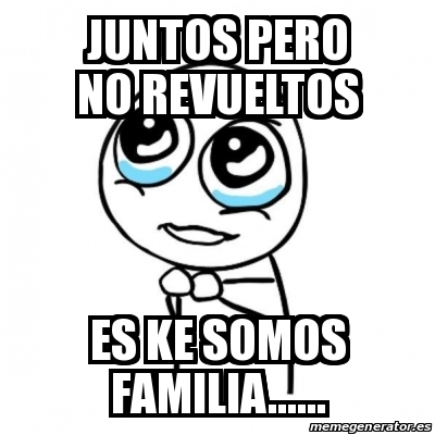 Meme Por favor - Juntos pero no revueltos Es ke somos familia ...