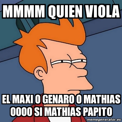Meme Futurama Fry - mmmm quien viola el maxi o genaro o mathias oooo si ...