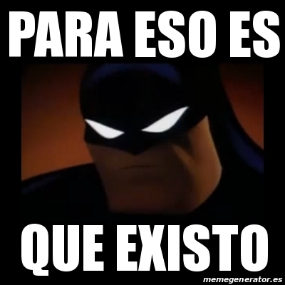 Meme Disapproving Batman - PARA ESO ES QUE EXISTO - 30316938