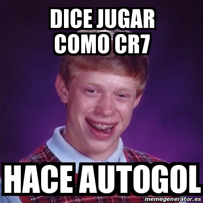Meme Bad Luck Brian - DICE JUGAR COMO CR7 HACE AUTOGOL - 30320100
