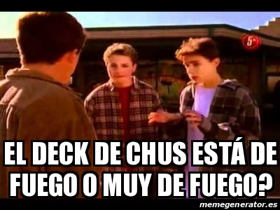 Meme Personalizado - El deck de Chus estÃ¡ de fuego o muy de fuego ...