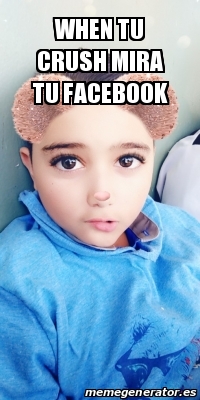 Meme Personalizado - when tu crush mira tu facebook - 30320406
