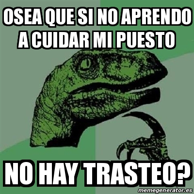 Meme Filosoraptor - osea que si no aprendo a cuidar mi puesto no hay ...