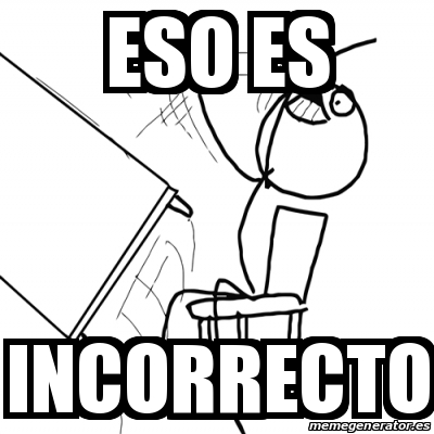 Meme Desk Flip Rage Guy - ESO ES INCORRECTO - 30322364
