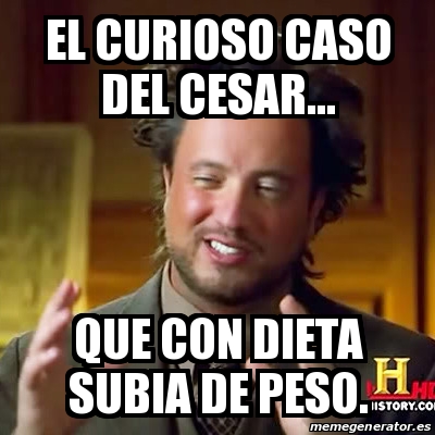 Meme Ancient Aliens - El curioso caso del Cesar... Que con dieta subia ...