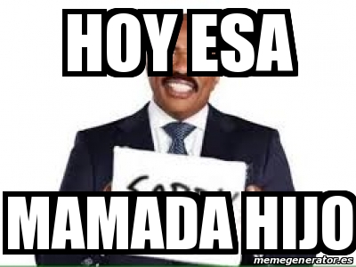 Meme Personalizado - hoy esa mamada hijo - 30324377