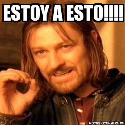 Meme Boromir - Estoy a esto!!!! - 30325212