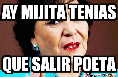 Meme Personalizado - AY mIJITA TENIAS QUE SALIR POeta - 30325377
