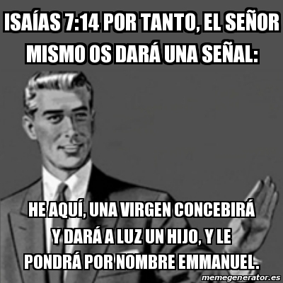 Meme Correction Guy - IsaÃ­as 7:14 Por tanto, el SeÃ±or mismo os darÃ ...