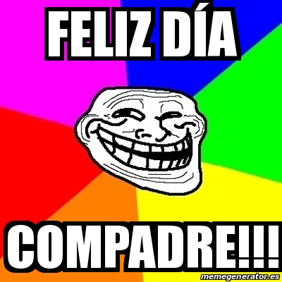 Meme Troll - FELIZ DÃ A COMPADRE!!! - 30326526