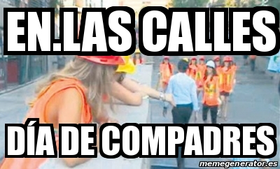Meme Personalizado - En.las calles Día de compadres - 30327529