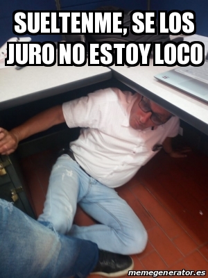 Meme Personalizado - Sueltenme, se los juro no estoy loco - 30329699