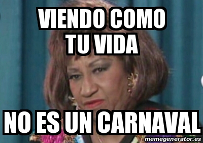 Meme Personalizado - Viendo como tu vida No es un carnaval - 30336228
