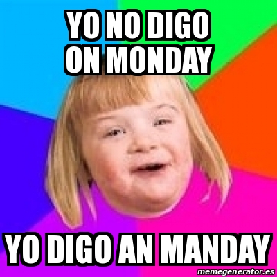 Meme Retard Girl - yo no digo on monday yo digo an manday - 30336254